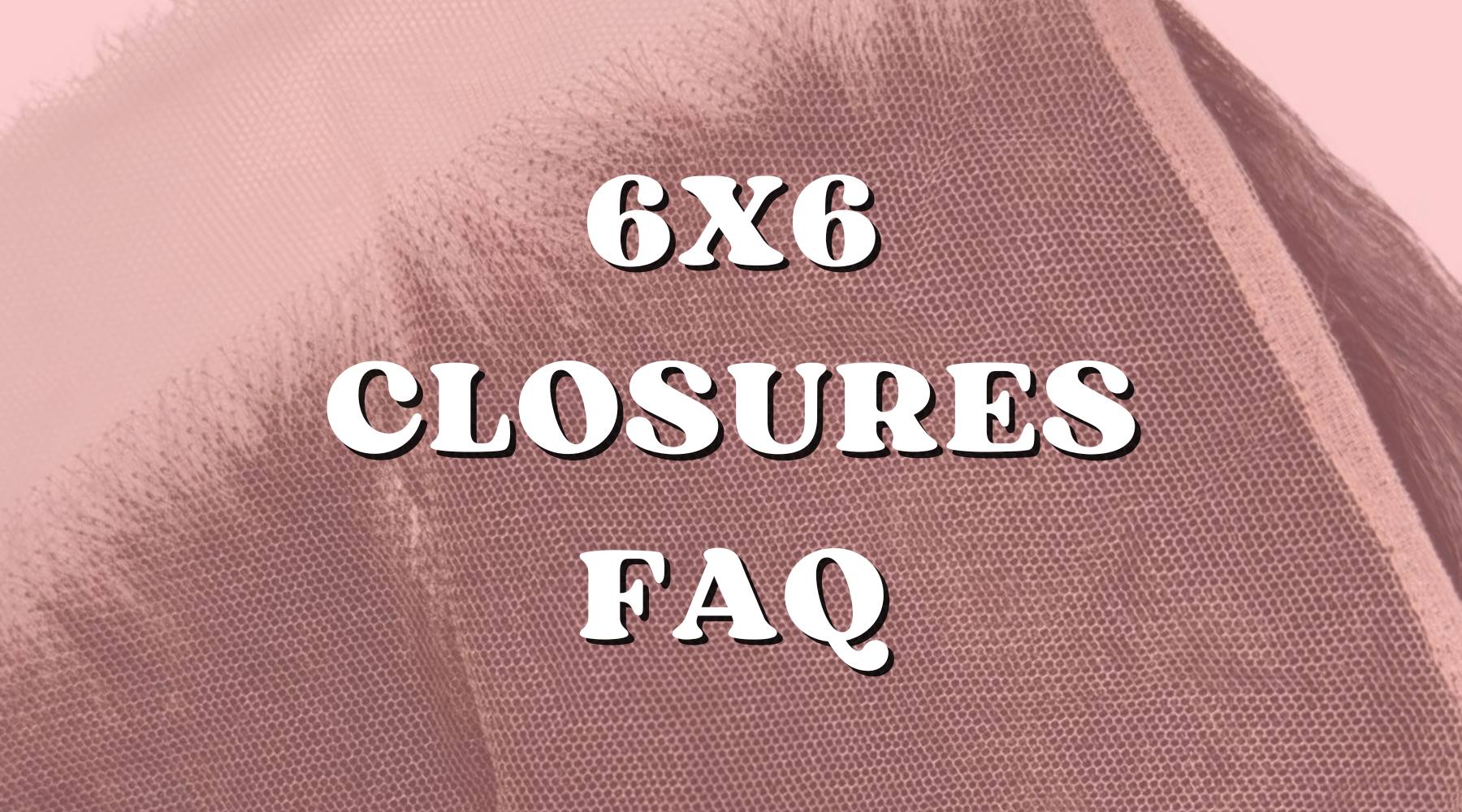 6x6 Lace Closures: FAQs to a Flawless Hairline – Private Label