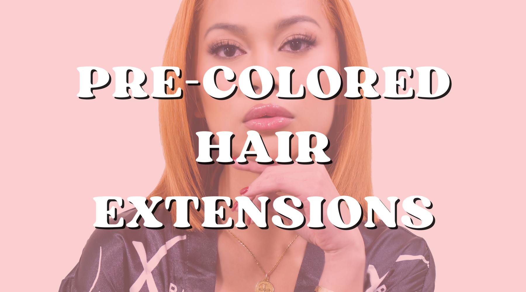 Should You Invest in Pre-Colored Hair Extensions – Private Label