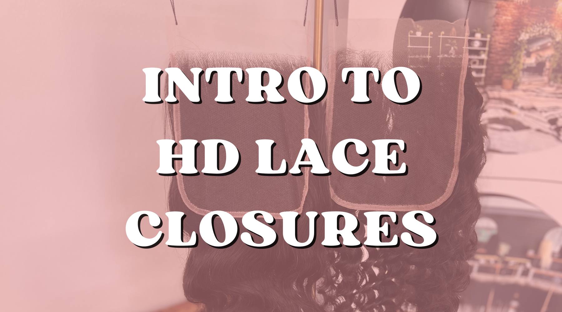 Introduction to HD Lace Closures for Beginners – Private Label