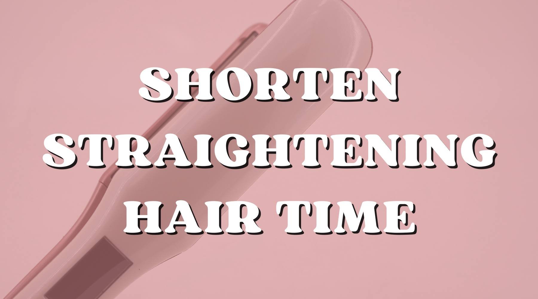 Ways to Shorten the Time You Straighten Your Hair – Private Label