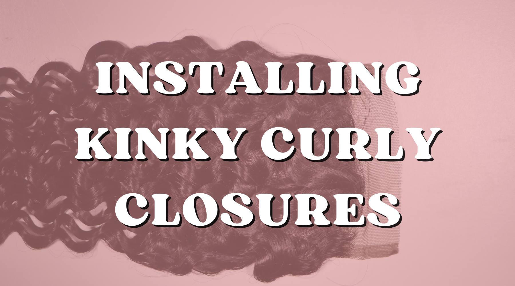 How to Install a Kinky Curly Closure – Private Label
