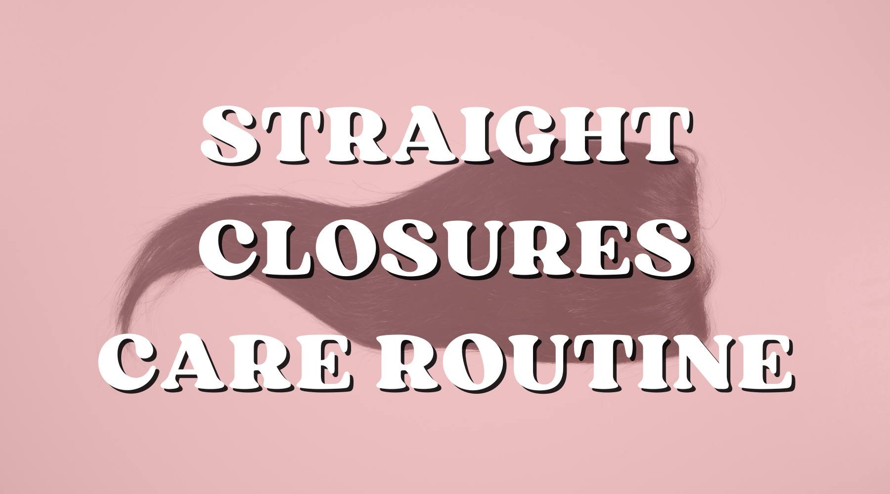 Caring for Your Straight Closures: Maintenance Tips – Private Label