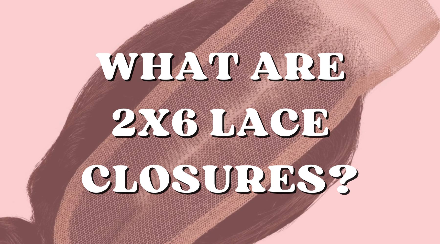 What is a 2x6 Lace Closure & Why We Love Them! – Private Label