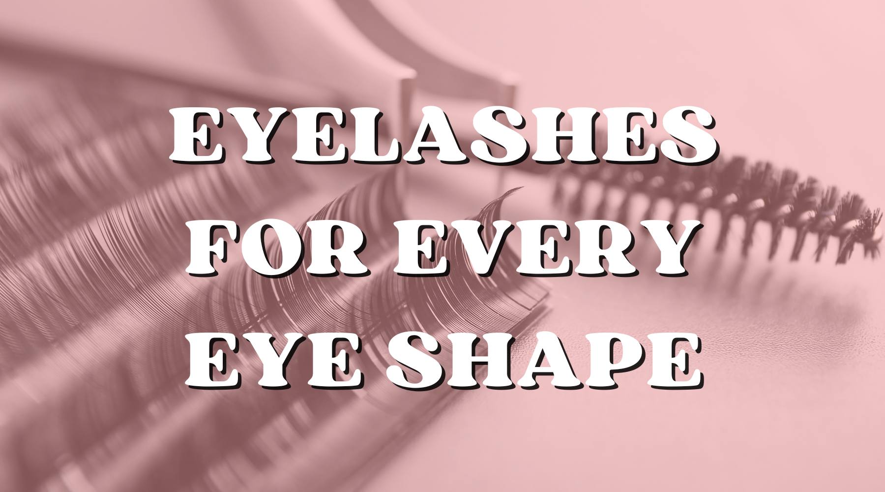 The Best False Eyelashes for Every Eye Shape – Private Label