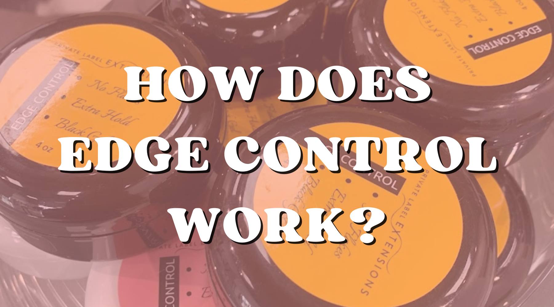 What Is Edge Control and How Does It Work? – Private Label
