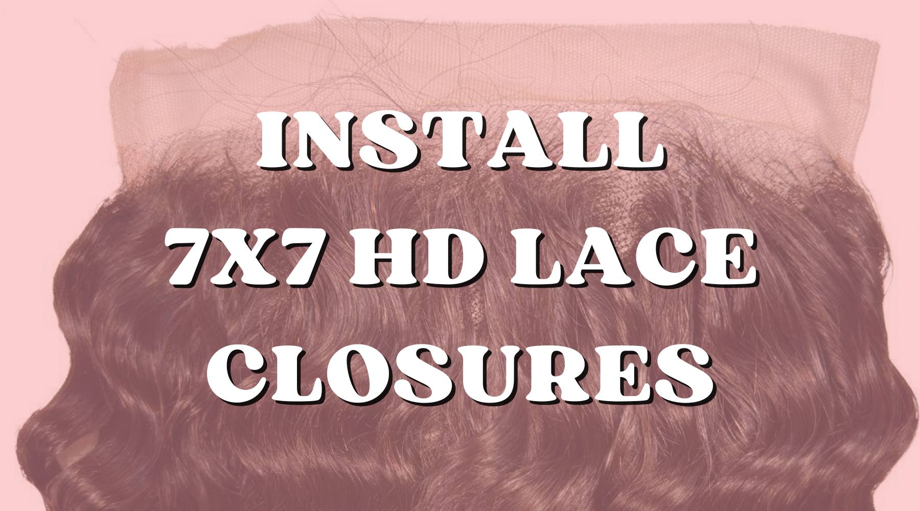Step-by-Step Guide to Installing 7x7 HD Lace Closures – Private Label