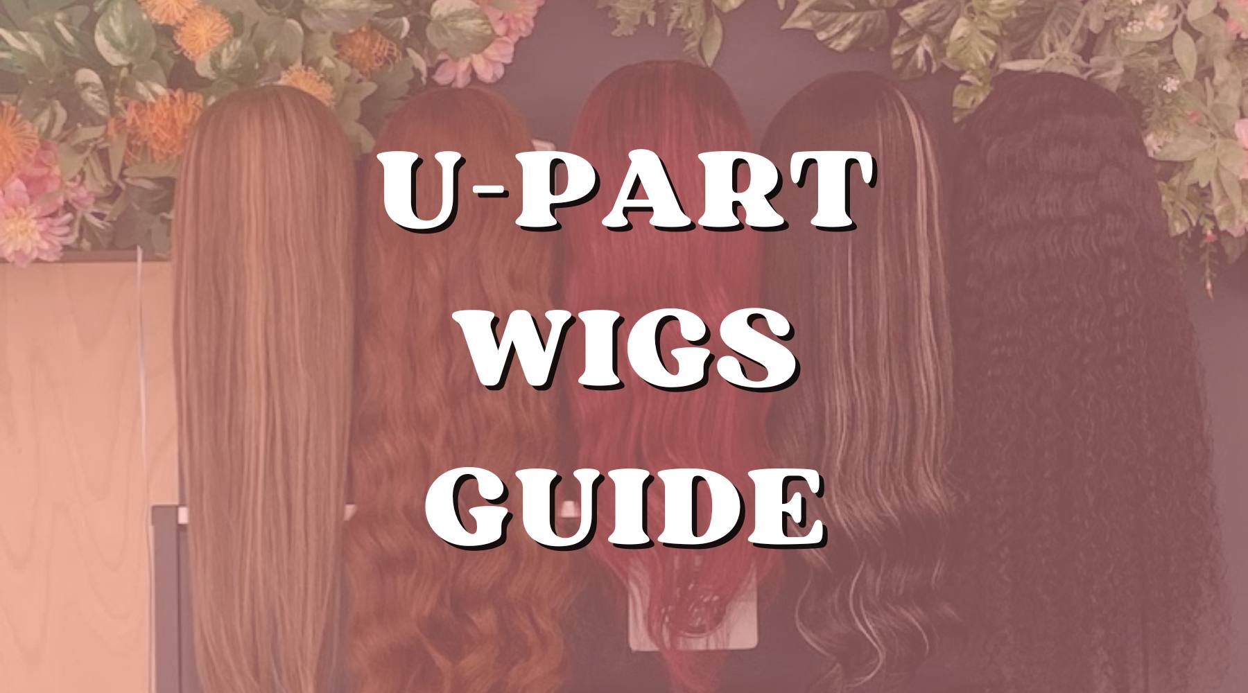 Expert Guide for First-Time Users of U-Part Wigs – Private Label
